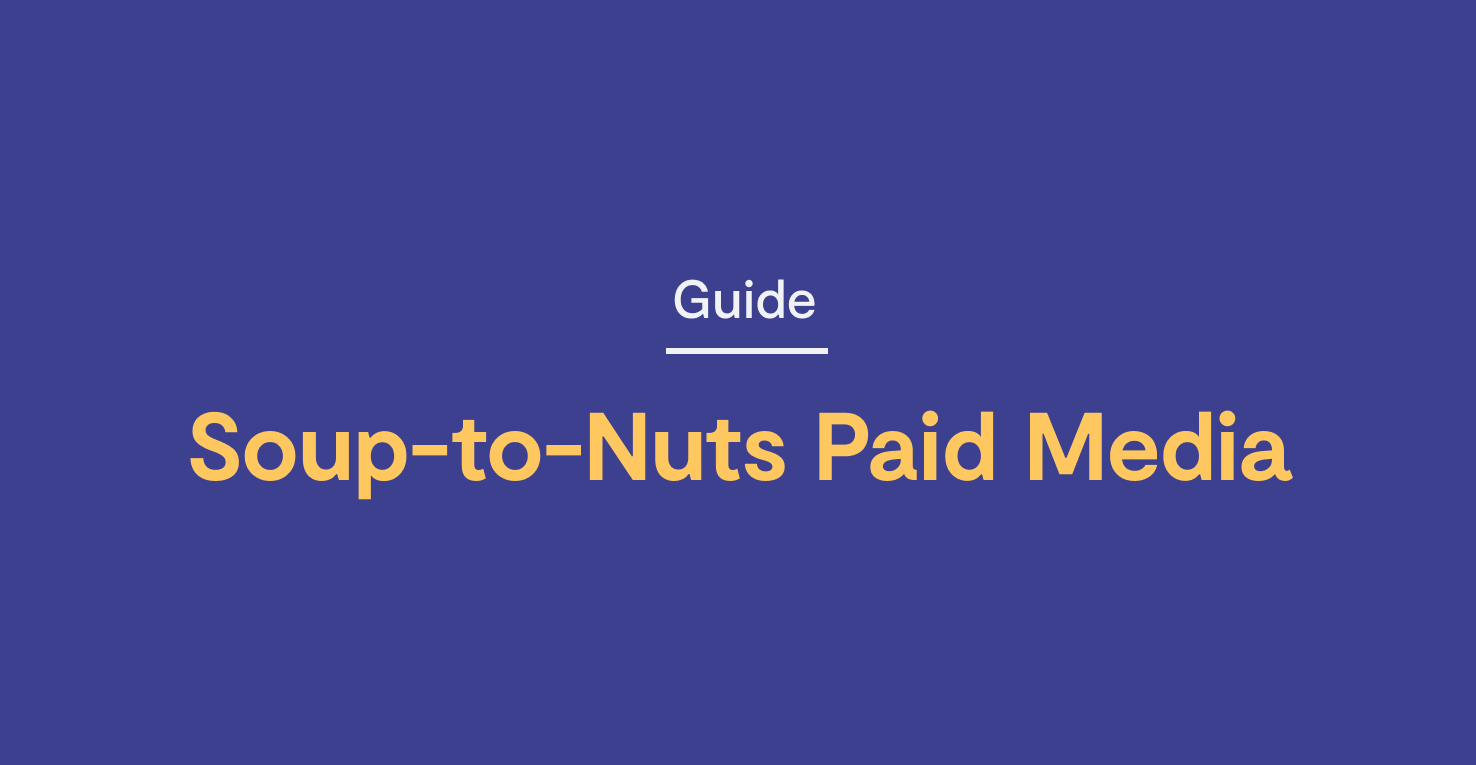 Deploying Soup-to-Nuts Paid Media